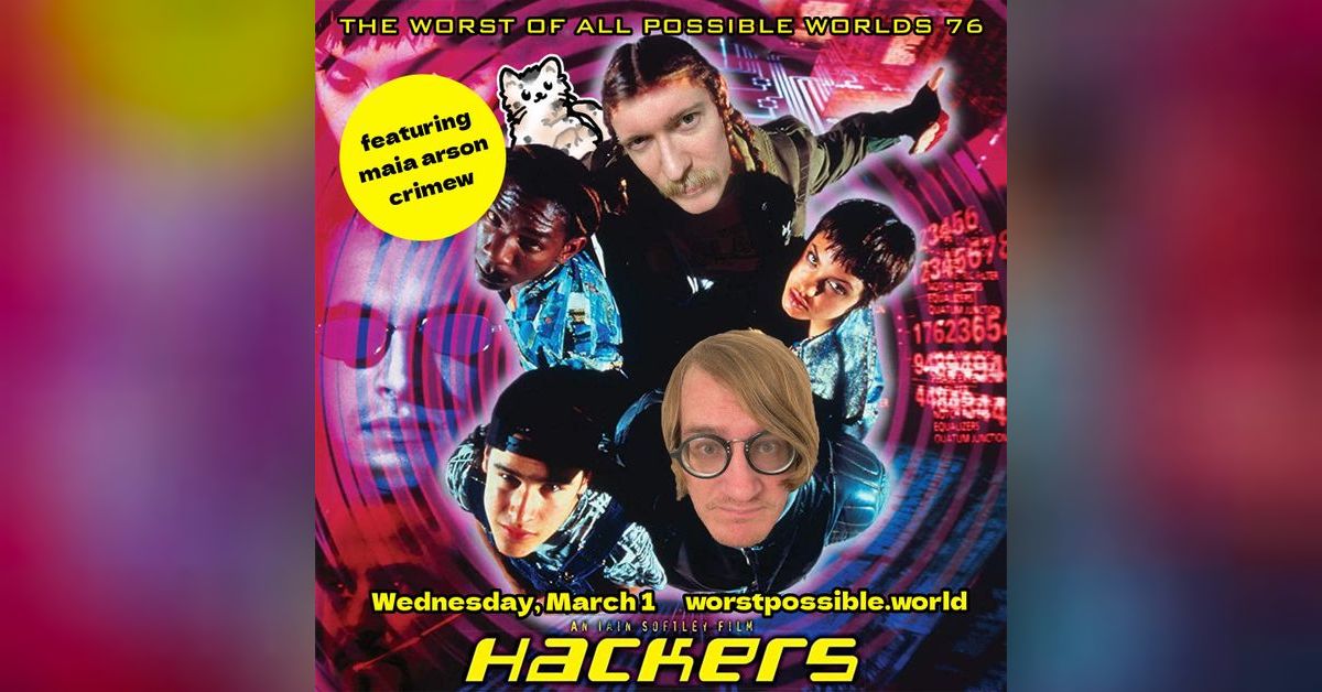 76 - Hackers (feat. maia arson crimew) | The Worst of All Possible Worlds 76 - Hackers (feat. maia arson crimew) | The Worst of All Possible Worlds