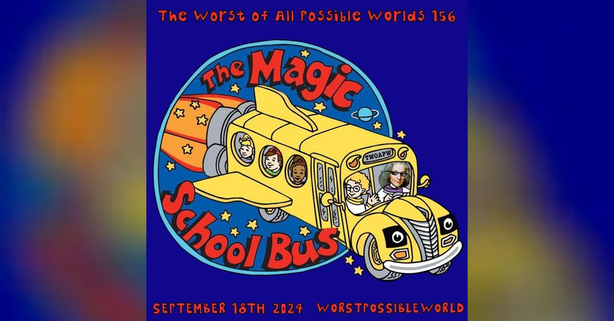 156 - The Magic School Bus | The Worst of All Possible Worlds