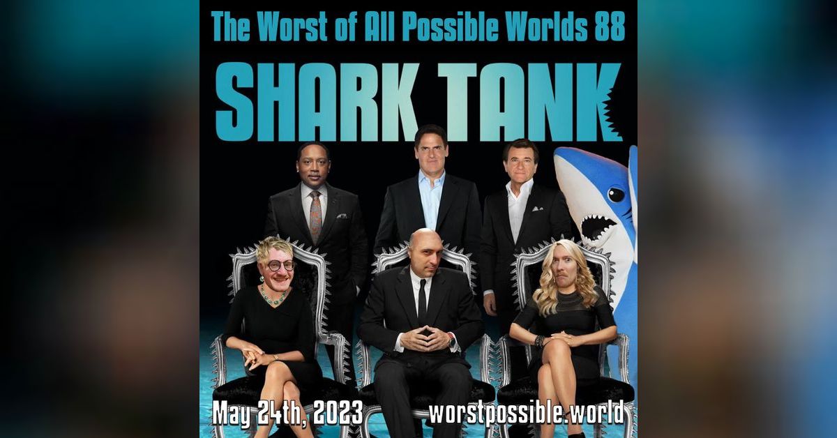 88 - Shark Tank | The Worst of All Possible Worlds