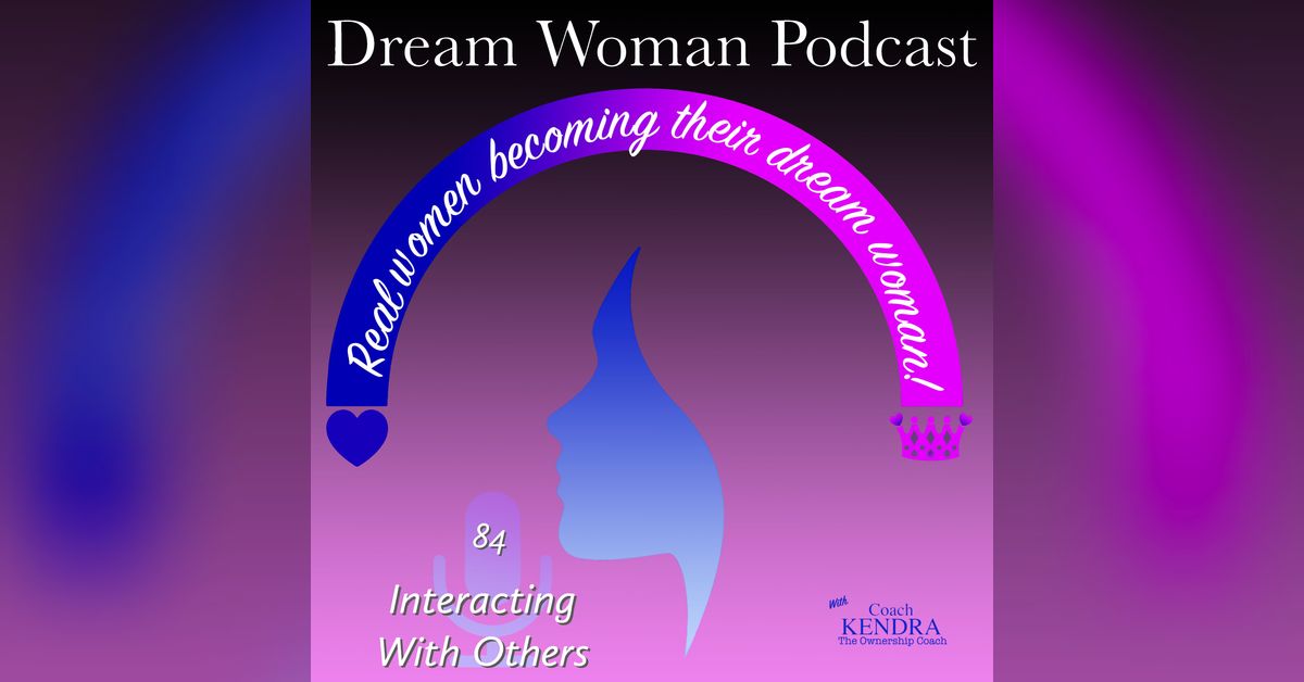 84 Interacting With Others Dream Woman Podcast Real Women Becoming 84-interacting-with-others-dream-woman-podcast-real-women-becoming