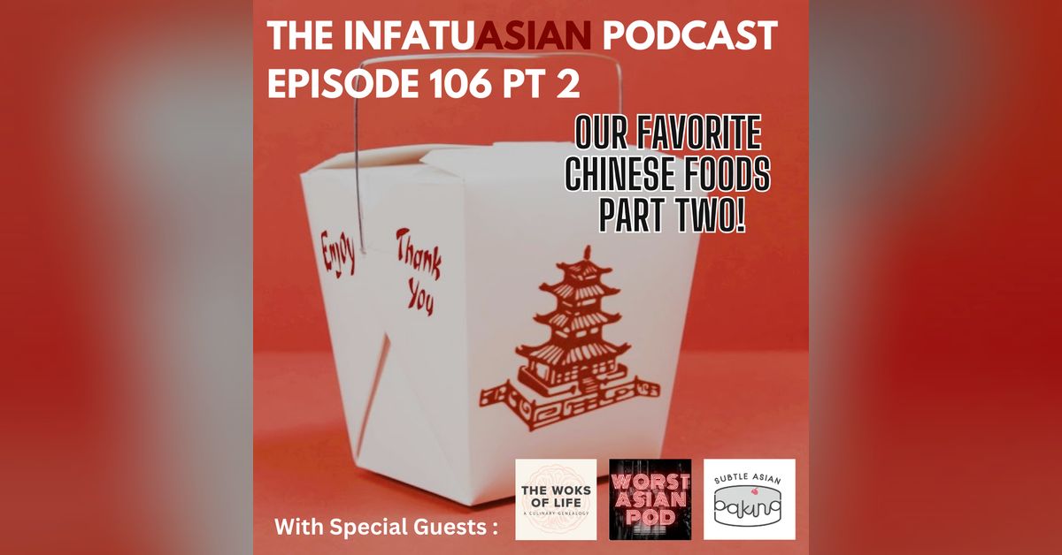 Ep 106 Picking Our Favorite Chinese Foods Part Two! | Infatu Asian Podcast