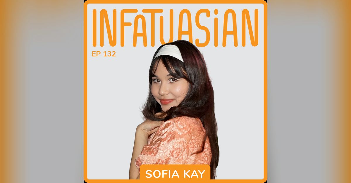 Ep 132 Sofia Kay - Singer/Songwriter | Infatu Asian Podcast