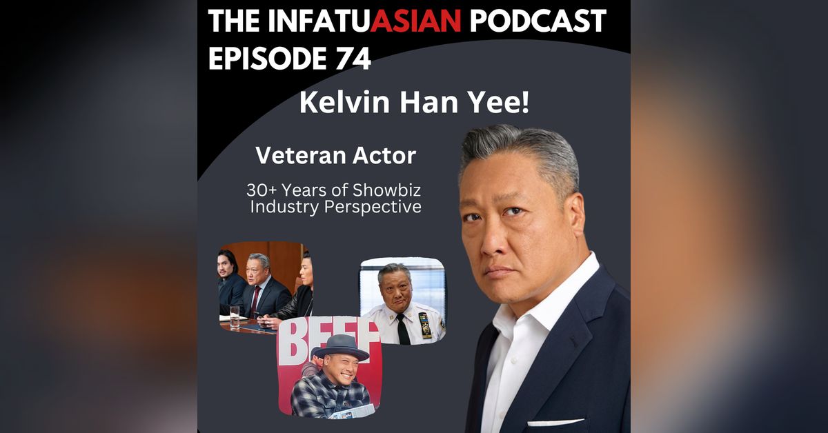 Ep 74 Kelvin Han Yee - Hollywood Actor For Over 30 Years! | Infatu ...