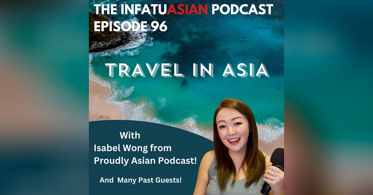 Ep 96 Travel in Asia - With Isabel Wong and Many Past Guests! | Infatu ...