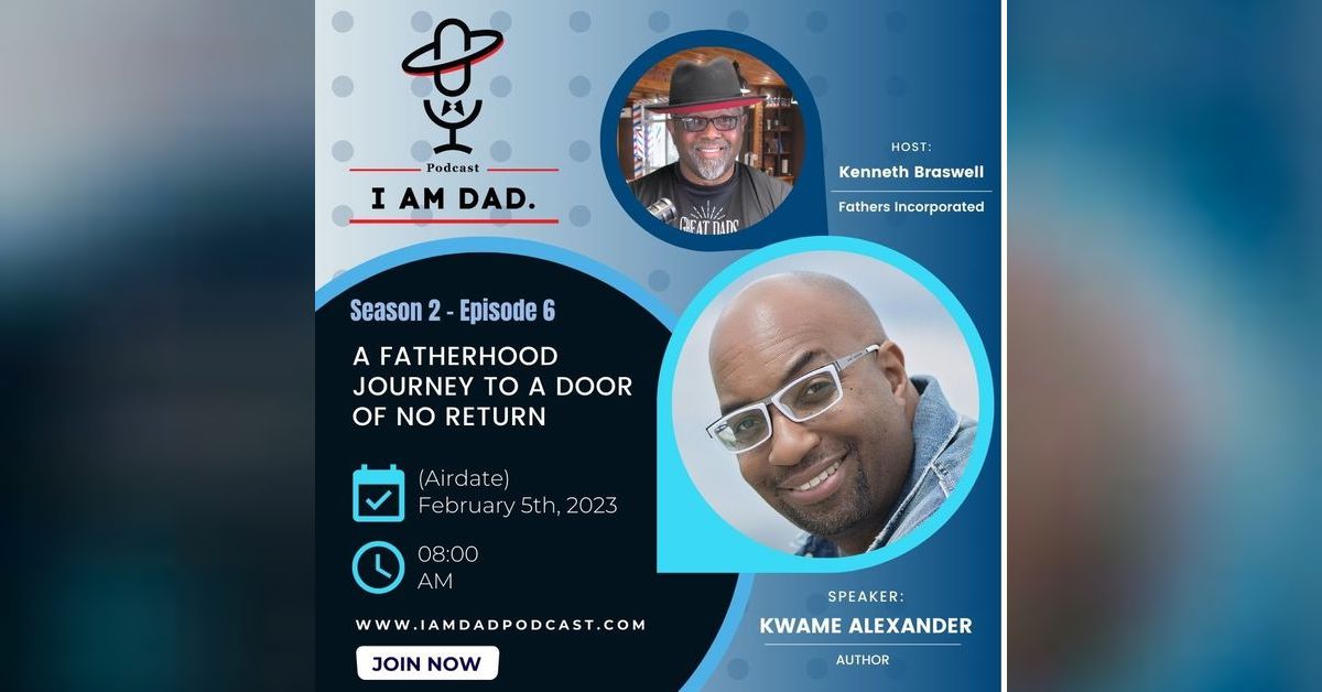 A FATHERHOOD JOURNEY TO A DOOR OF NO RETURN w/ Kwame Alexander | I Am Dad