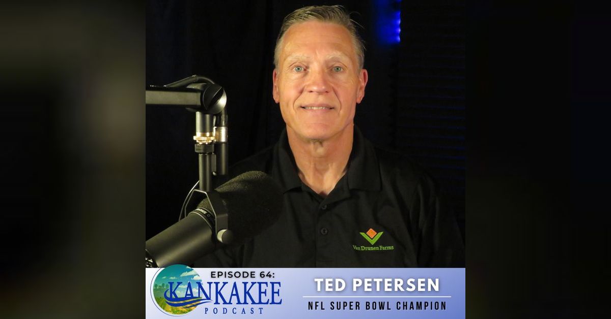 #64: Ted Petersen - NFL Super Bowl Champion | Kankakee Podcast
