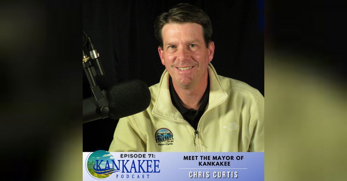 #71: Meet the Mayor of Kankakee - Chris Curtis | Kankakee Podcast
