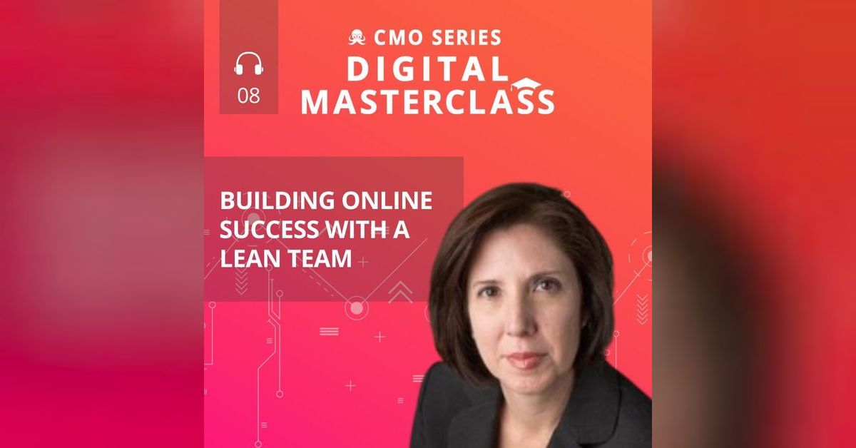 Episode 8 - CMO Series Digital Masterclass: Karen Wilcox on Building Online Success with a Lean ...