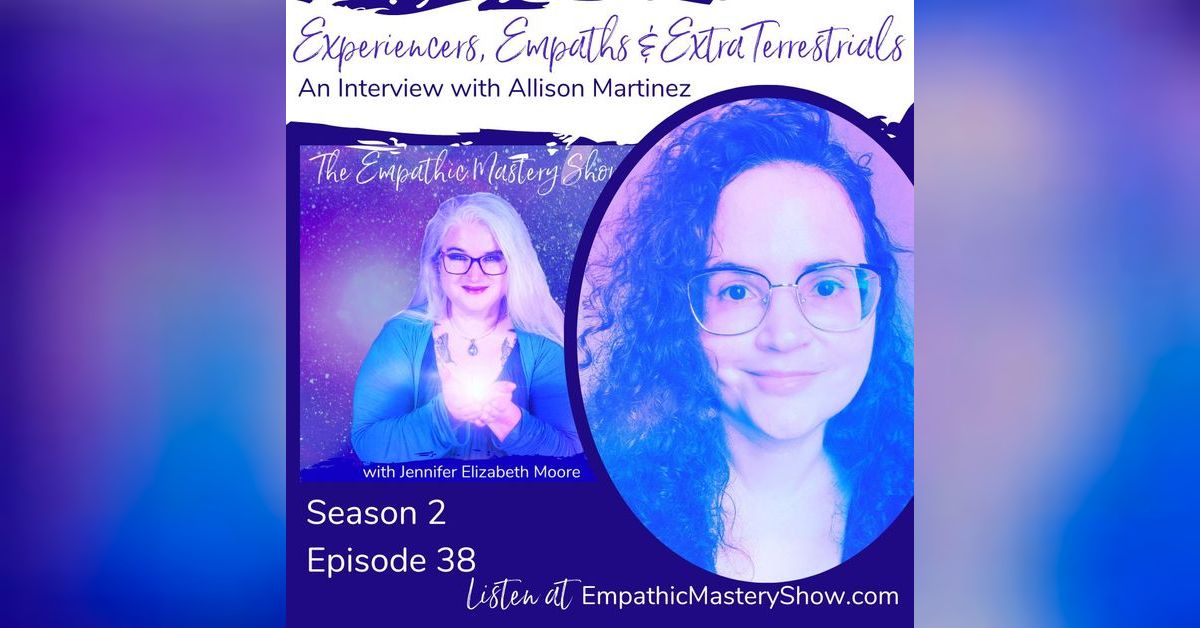 Experiencers, Empaths & Extra Terrestrials with Allison Martinez ...