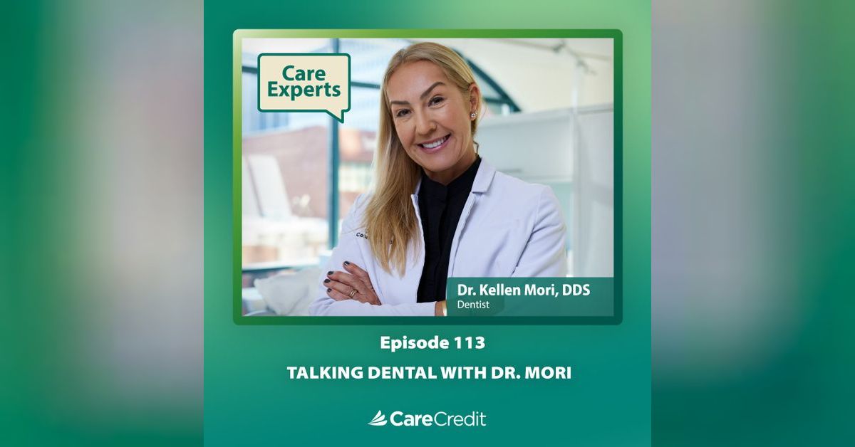Talking Dental with Dr. Kellen Mori | Care Experts with CareCredit