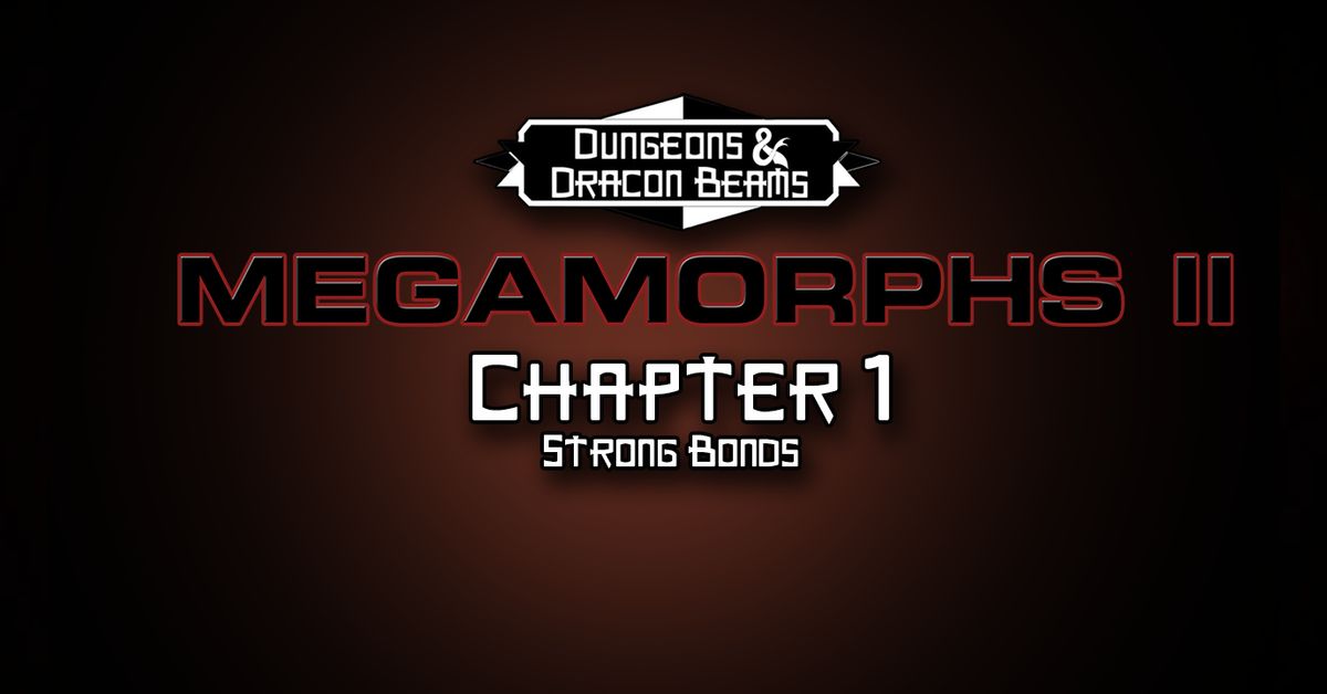 Megamorphs 2 - Chapter 1: Strong Bonds | Dungeons and Dracon Beams: An ...