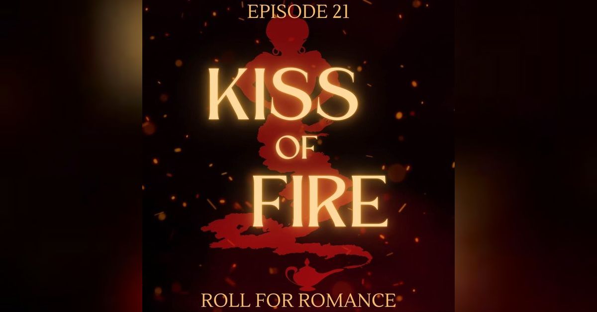 Episode 21: Kiss of Fire | Roll For Romance