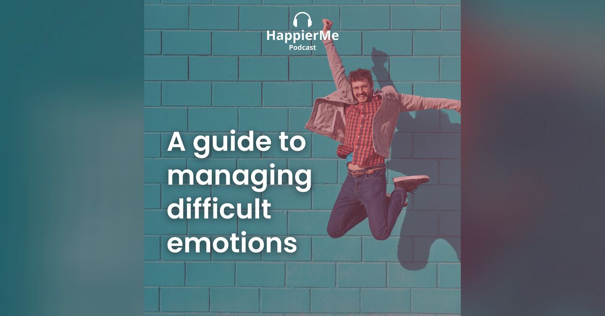 A guide to managing difficult emotions | HappierMe Podcast - Ideas for ...