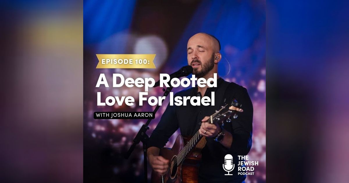A Deep Rooted Love For Israel with Joshua Aaron | The Jewish Road Podcast