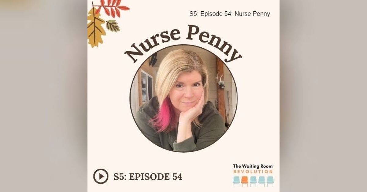 S5: Episode 54: Nurse Penny | The Waiting Room Revolution