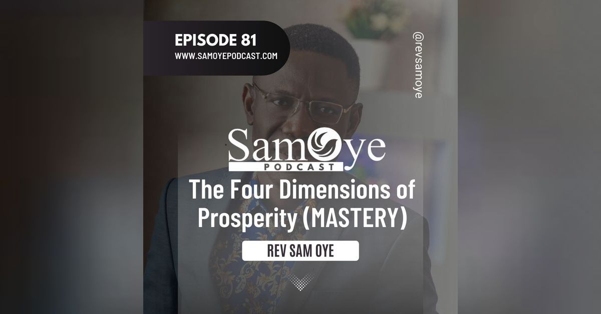 Episode 081: The 4 Dimensions of Prosperity (MASTERY) | Sam Oye Podcast