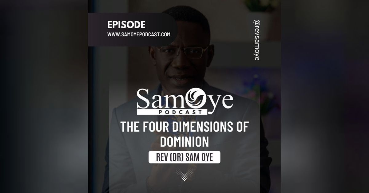 The Four Dimensions of Dominion - Rev Sam Oye | Sam Oye Podcast