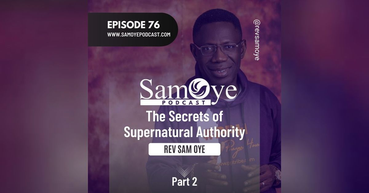 Episode 076: The Secrets of Supernatural Authority - Part 2 - Rev Sam ...