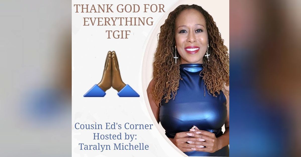 Thank God For Everything TGIF -10-28-22 ft Taralyn Michelle | Cousin Ed ...