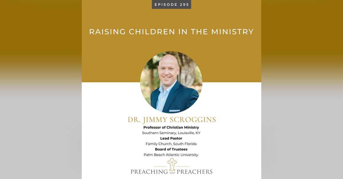Episode 295: Raising Children in the Ministry | Preaching and Preachers
