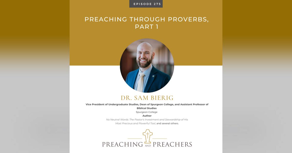 Episode: 275: PreachingThrough Proverbs, Part 1 | Preaching and Preachers