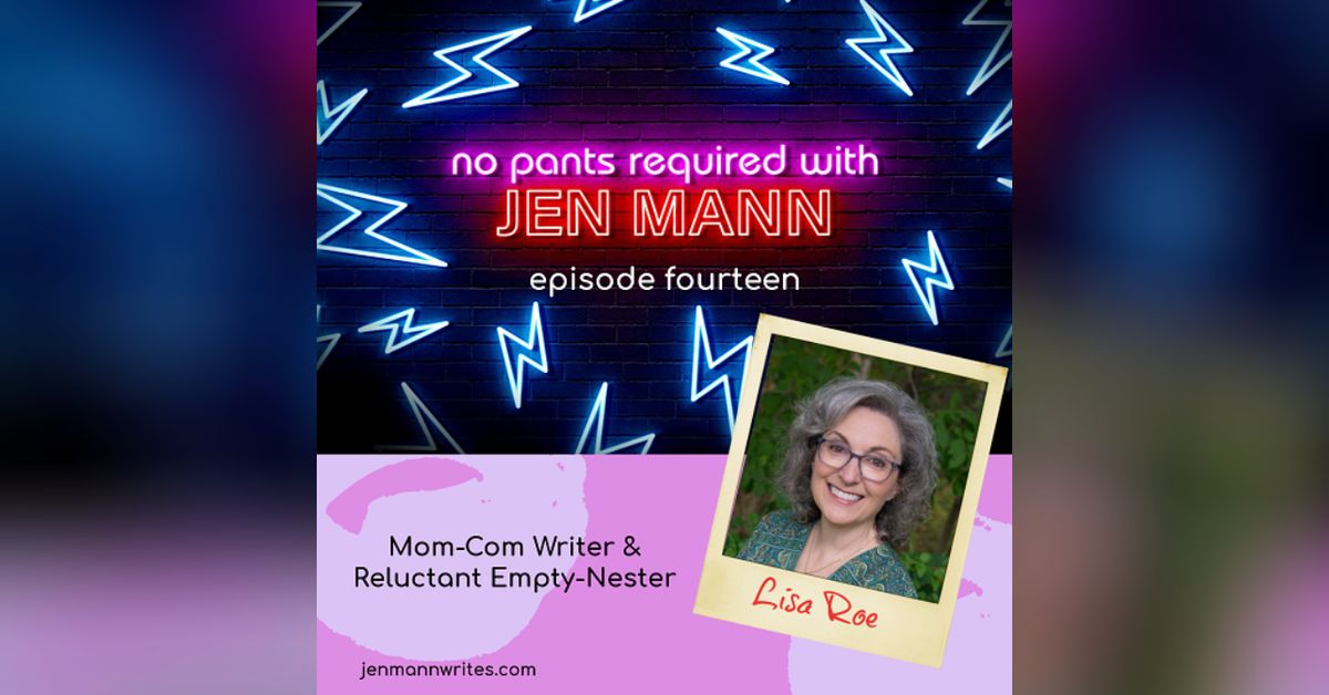 Mom-Com Writer & Reluctant Empty-Nester Lisa Roe | No Pants Required ...