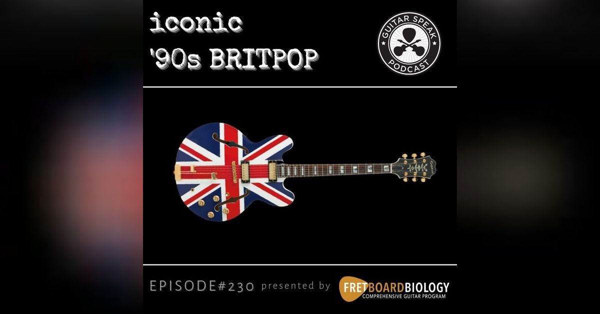 Iconic ’90s Britpop - GSP #230 | Guitar Speak Podcast