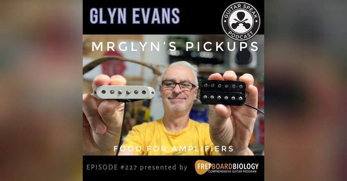 Glyn Evans - Mr Glyns Pickups - GSP #227 | Guitar Speak Podcast