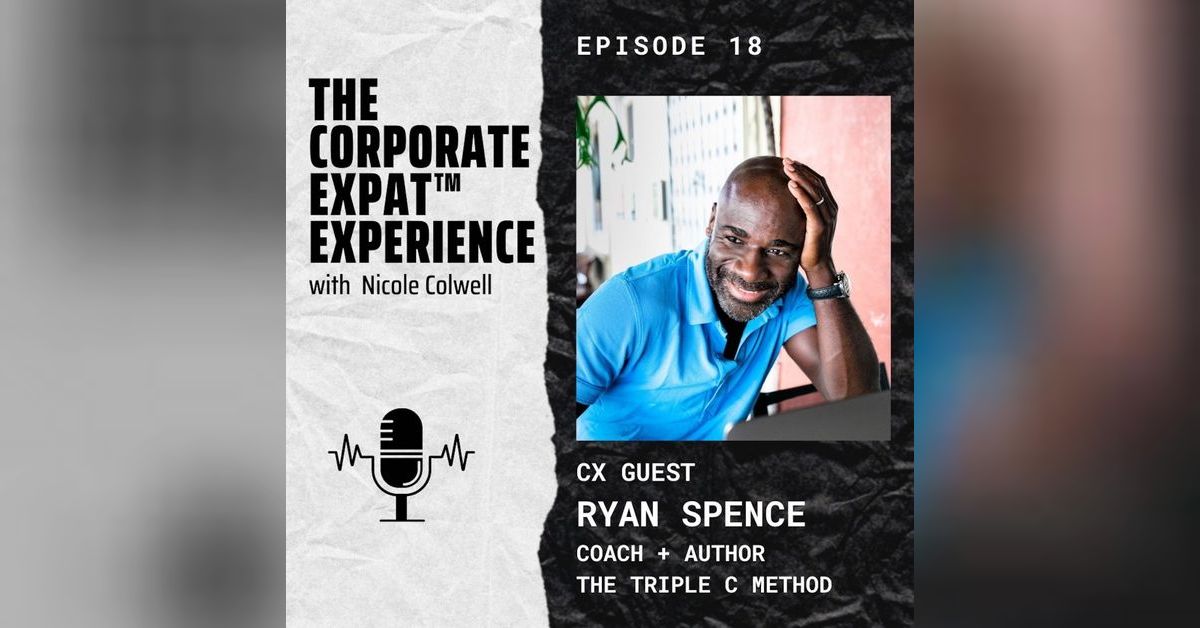 The Corporate Expat™ Experience with Nicole Colwell Podcast - 18 CX Ryan Spence – Coach/Author ...
