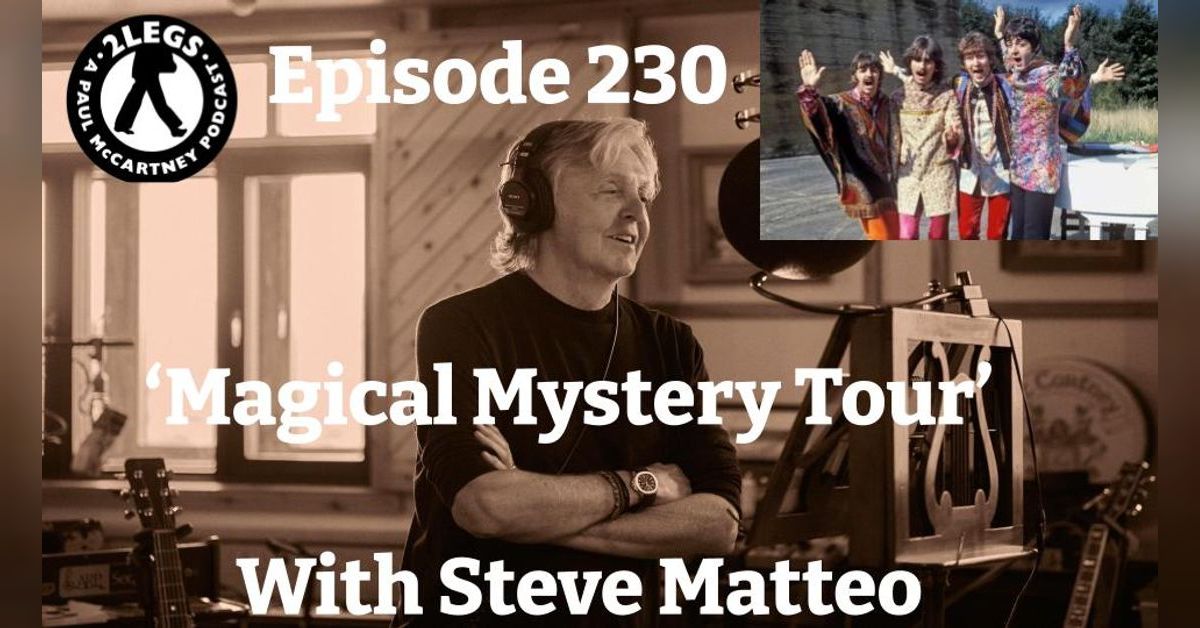 Episode 230: ”Magical Mystery Tour” (with Steve Matteo) | 2Legs: A Paul ...