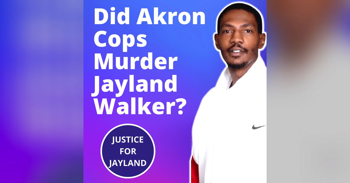 Season 1, Episode 9: DID AKRON, OHIO COPS MURDER AND MUTILATE JAYLAND ...