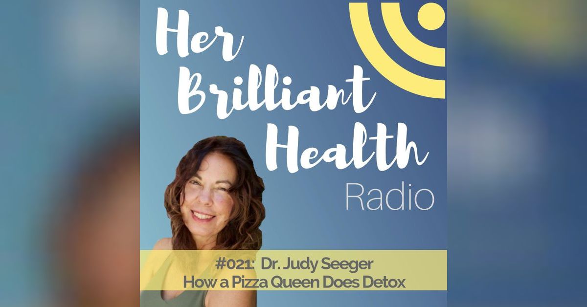 #021: How A Pizza Queen Does Detox with Dr. Judy Seeger | Hormone ...
