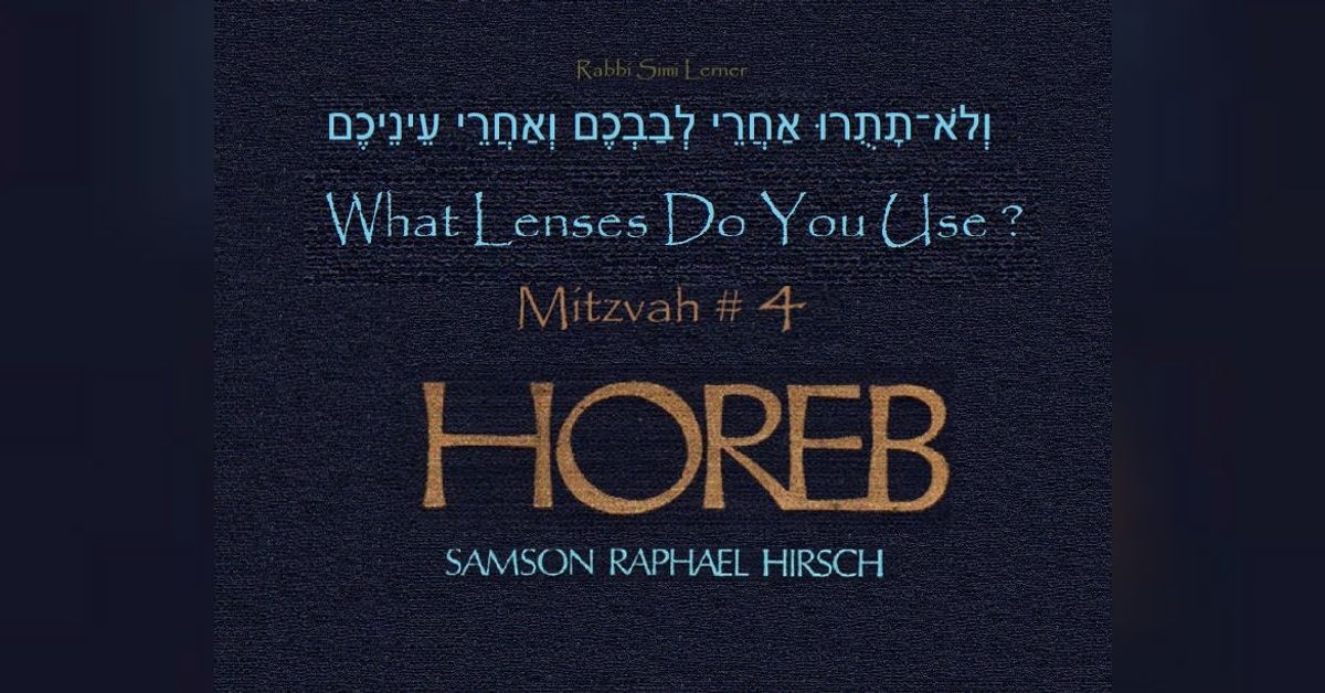 Rav Hirsch HOREB - Mitzvah #4 What Lenses Do You Use...וְלֹא־תָתֻרו ...