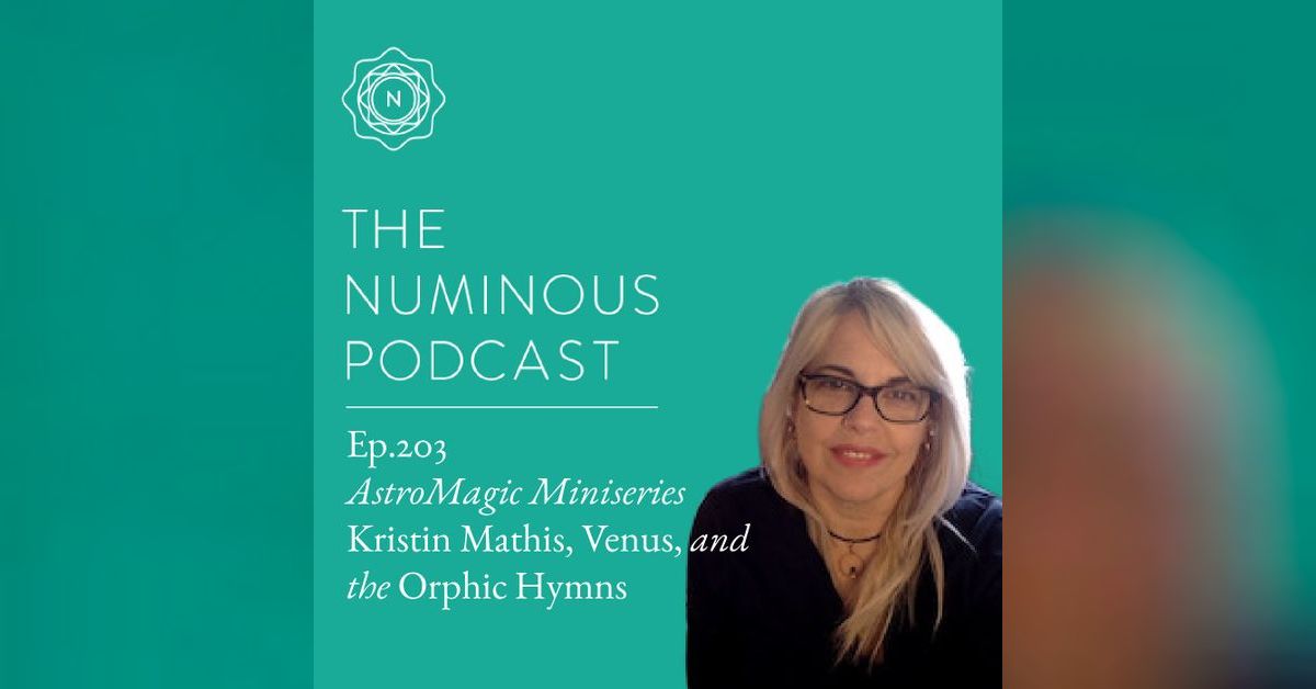 TNP203 AstroMagic Miniseries Kristin Mathis, Venus, and the Orphic Hymns | The Numinous Podcast