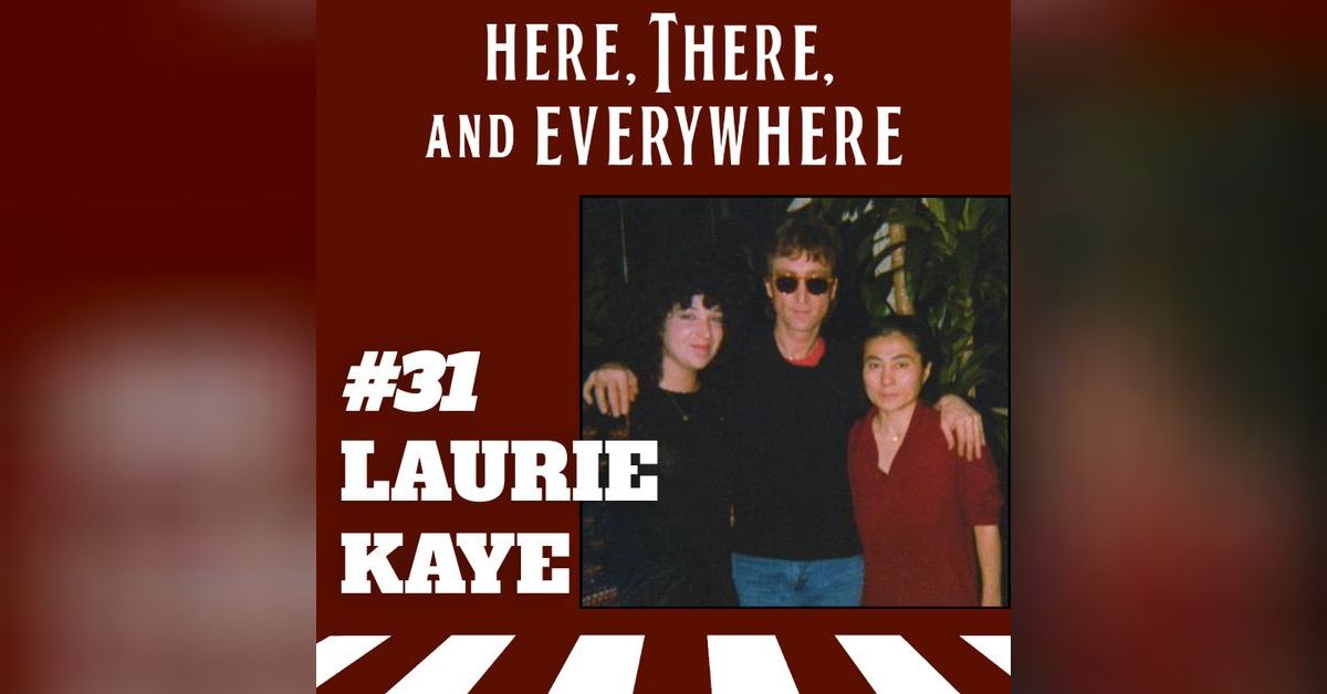 Ep. 31 - Laurie Kaye | Here, There, and Everywhere: A Beatles Podcast