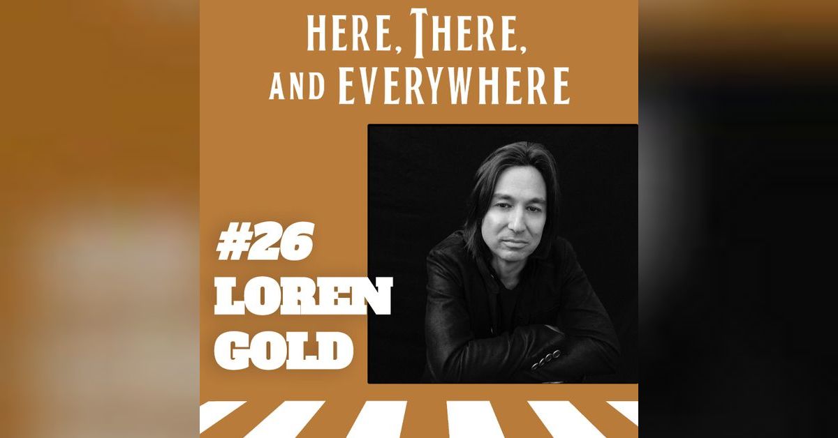 Ep. 26 - Loren Gold | Here, There, and Everywhere: A Beatles Podcast