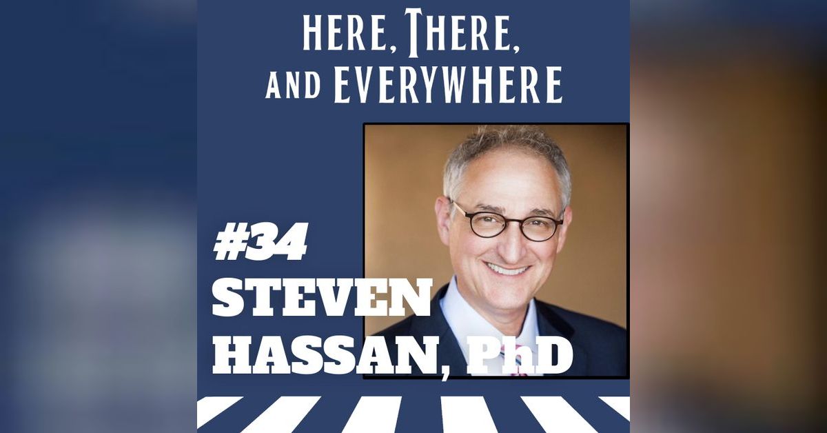 Ep. 34 - Dr. Steven Hassan (Cult Expert) | Here, There, and Everywhere ...