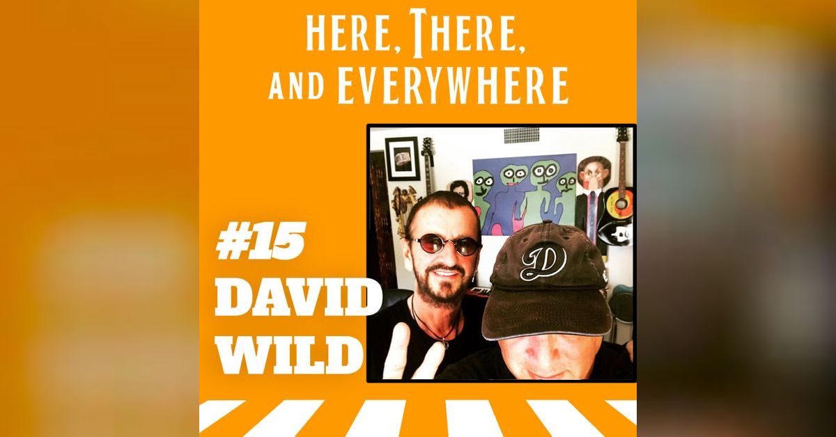 Ep. 15 - David Wild (Pt. 1) | Here, There, and Everywhere: A Beatles ...