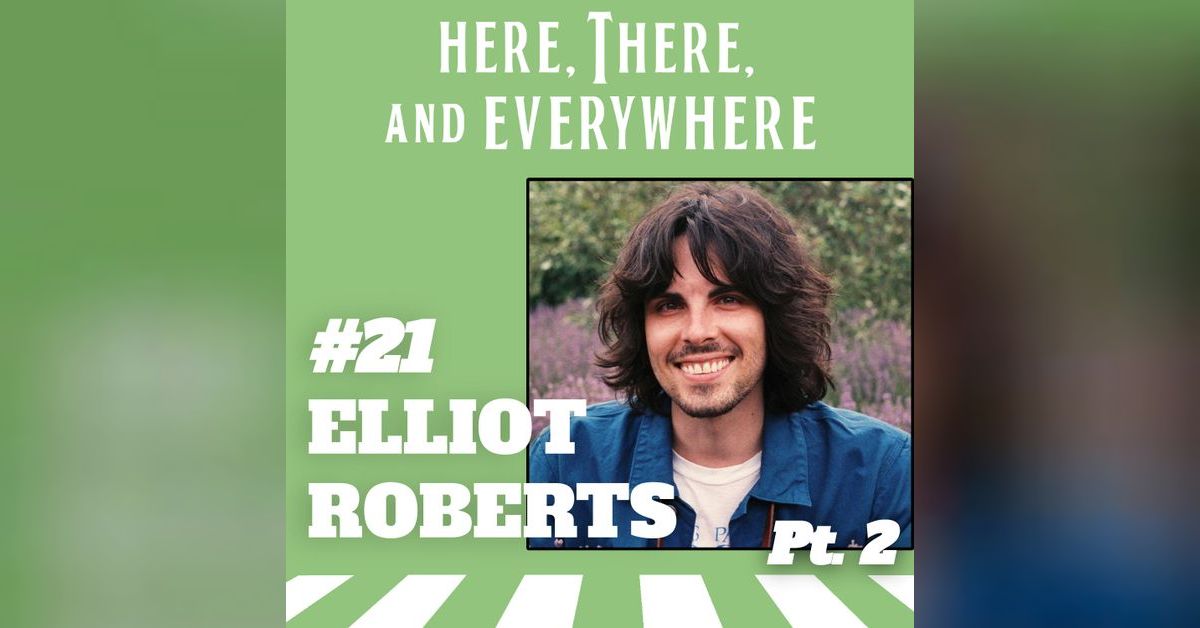 Ep. 21 - Elliot Roberts (Pt. 2) | Here, There, and Everywhere: A ...