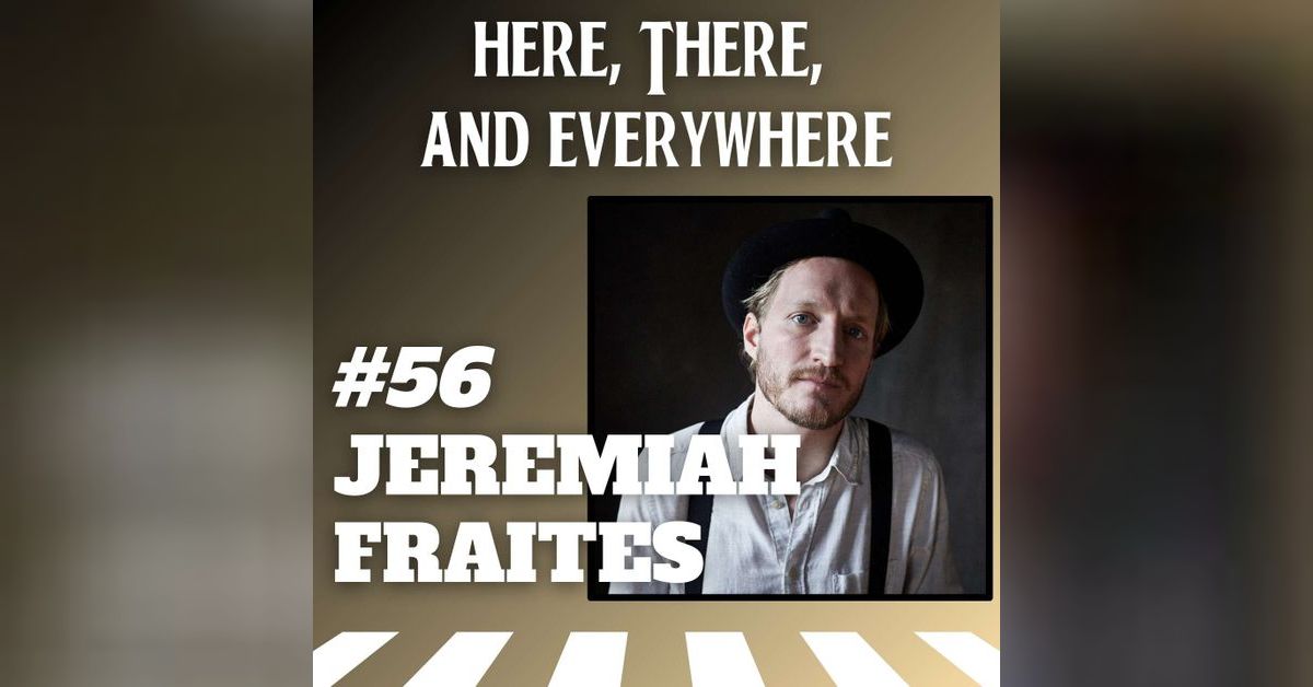 Ep. 56 - Jeremiah Fraites (of The Lumineers) | Here, There, and ...