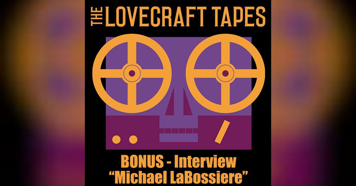 Bonus Tape: Talkin' Tapes w/ Mike LaBossiere | The Lovecraft Tapes ...