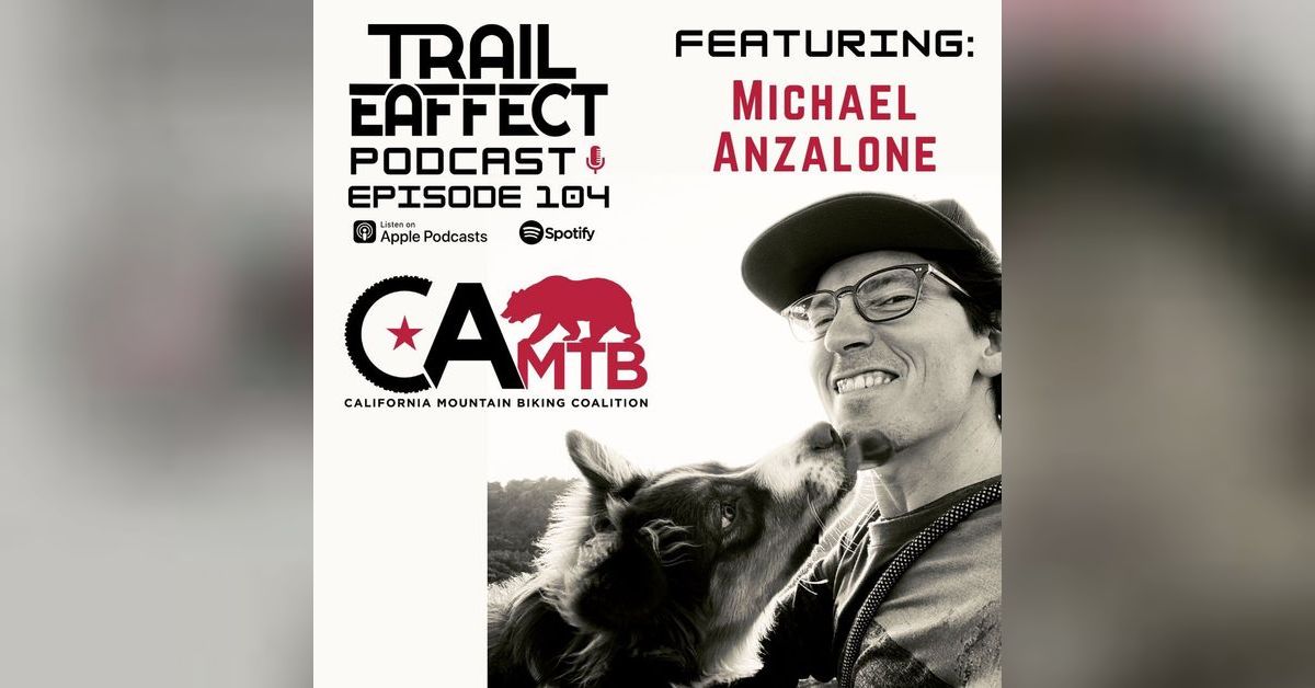 Michael Anzalone of the California Mountain Biking Coalition - CAMTB #104 | Trail EAffect