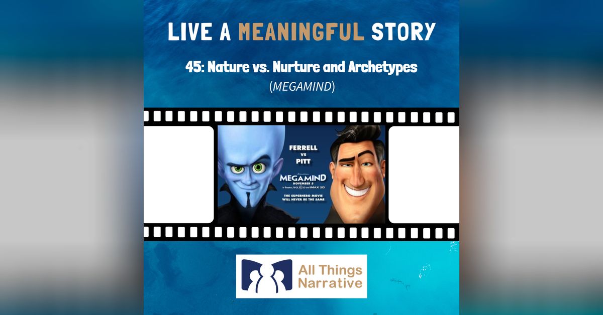 45: Nature vs. Nurture with Archetypes (MEGAMIND) | Live A Meaningful Story