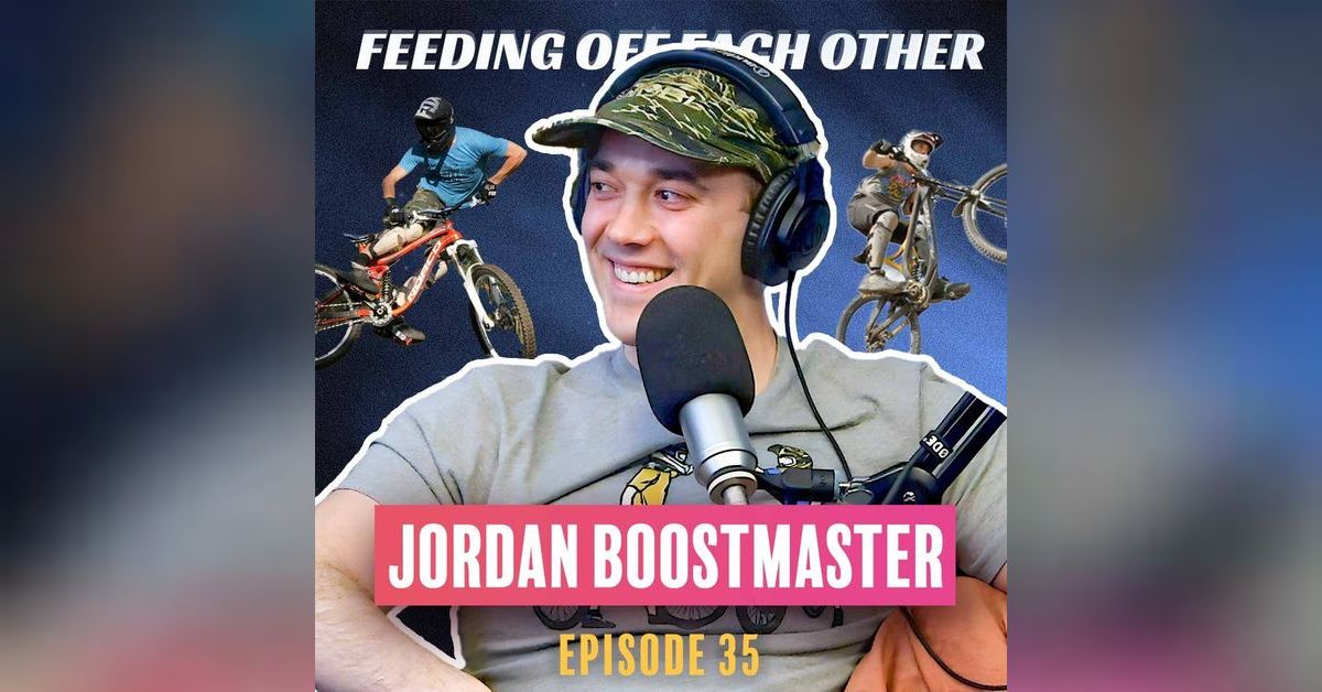 Ep 35. Jordan Boostmaster on Being One of the First MTB YouTubers and Going BIG | Feeding Off ...