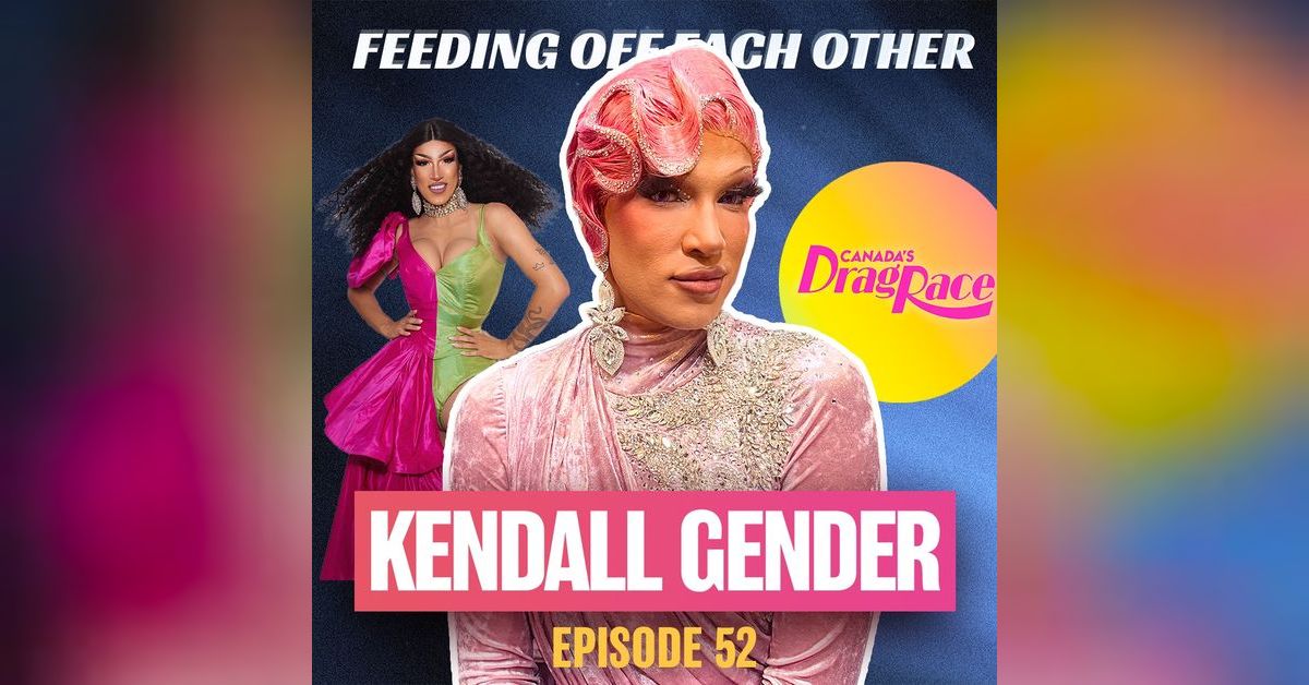 Ep 52. Kendall Gender on Canada’s Drag Race and Competing in Reality TV ...