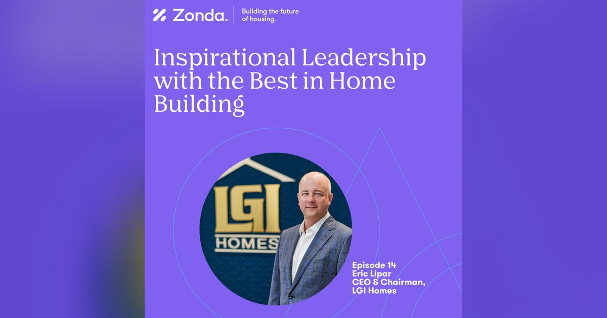 Episode 14 - Eric Lipar, LGI Homes | Inspirational Leadership with the ...