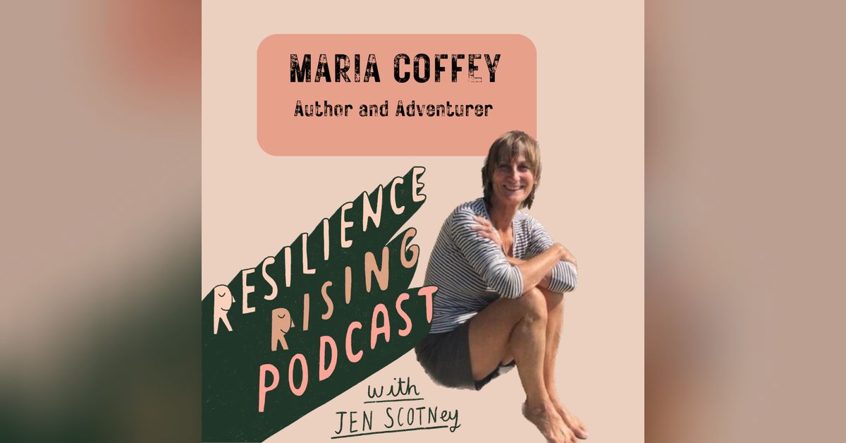 Ep 39 - Maria Coffey - Author and Adventurer | Resilience Rising Podcast