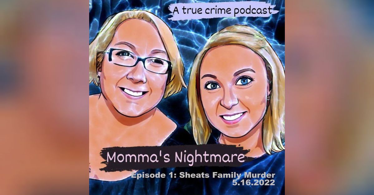 Episode 1: Sheats Family Murder 5.16.22 | Momma’s Nightmare