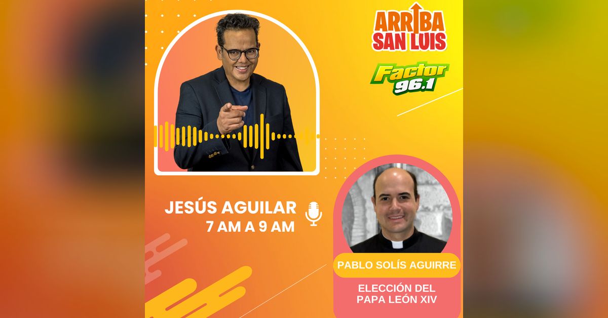 ELECCIÓN DEL PAPA LEÓN XIV- PABLO SOLIS AGUIRRE | Arriba San Luis