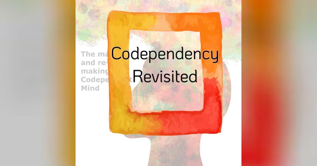 S3 - #10 Beyond Codependency - Codependency Revisited | A Codependent Mind